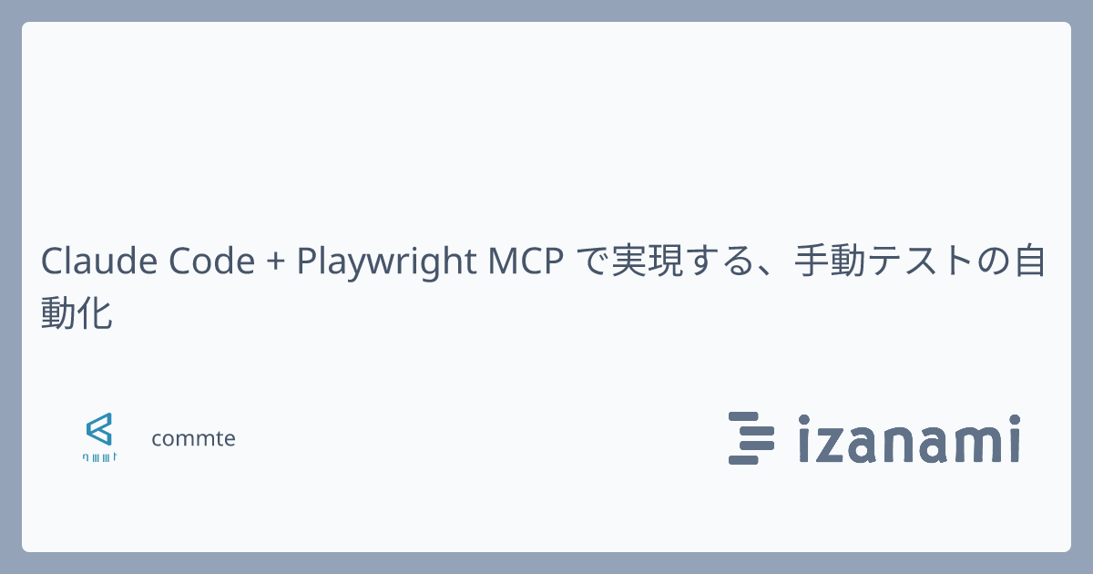 Claude Code + Playwright MCP で実現する、手動テストの自動化 - izanami