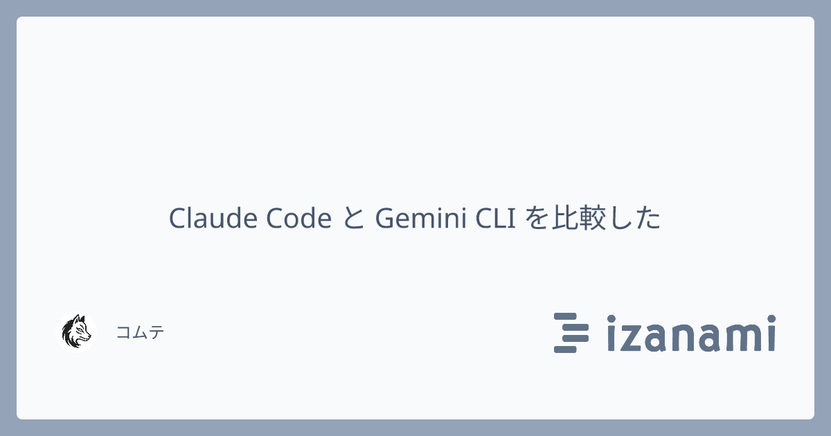 Claude Code と Gemini CLI を比較した - izanami